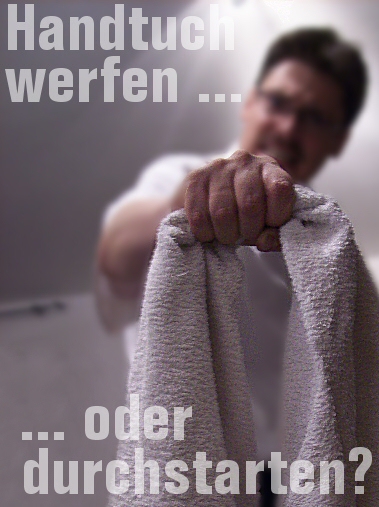 Welcher Mann wird denn gleich das Handtuch werfen, wenn er, heimlich ...
